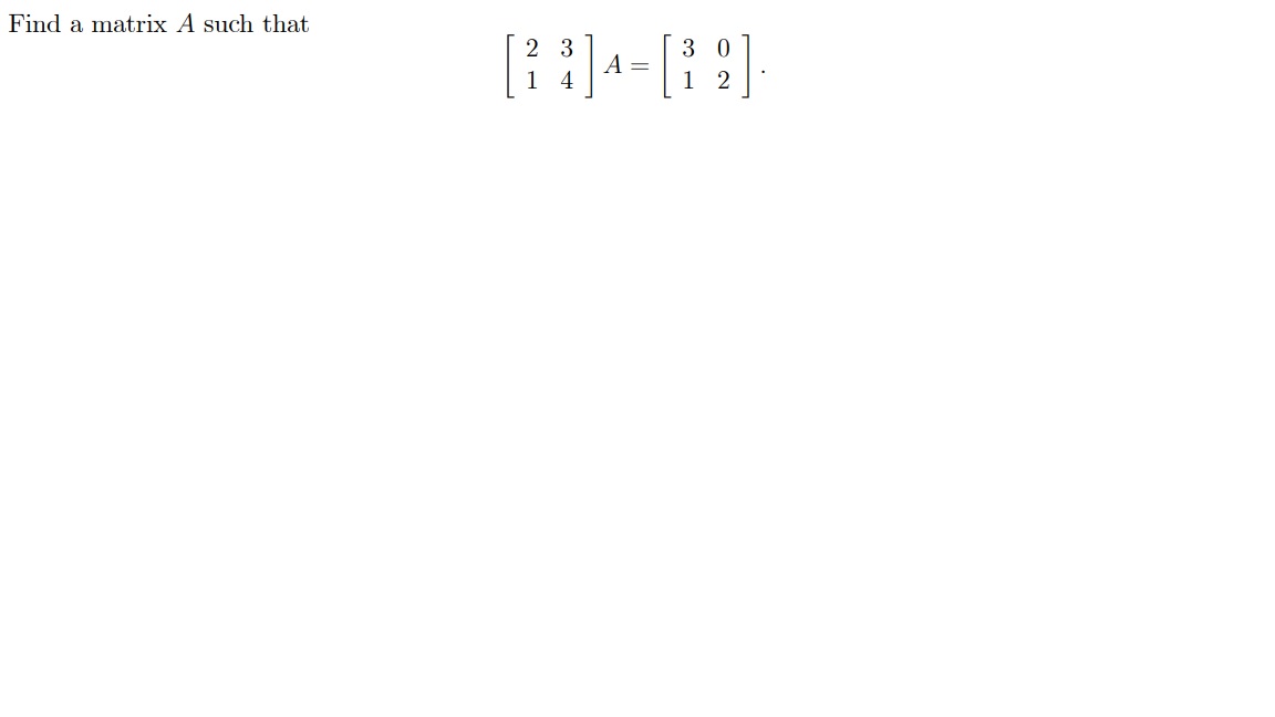 Solved Find a matrix A such that [2134]A=[3102] | Chegg.com