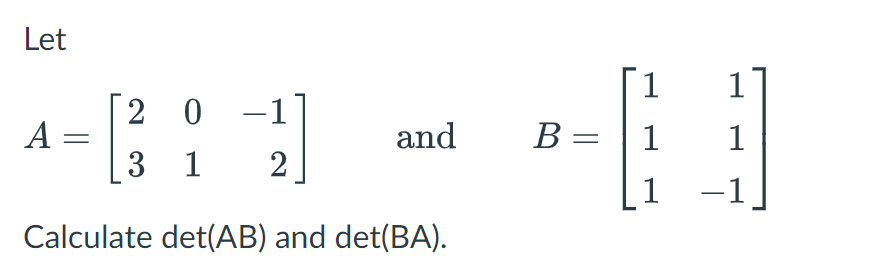 Solved LetA=[20-1312], ﻿and ,B=[11111-1]Calculate det(AB) | Chegg.com