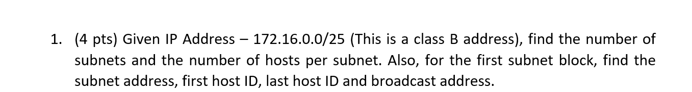 Solved 1. (4 pts) Given IP Address – 172.16.0.0/25 (This is | Chegg.com Solved 1. (4 pts) Given IP Address – 172.16.0.0/25 (This is | Chegg.com