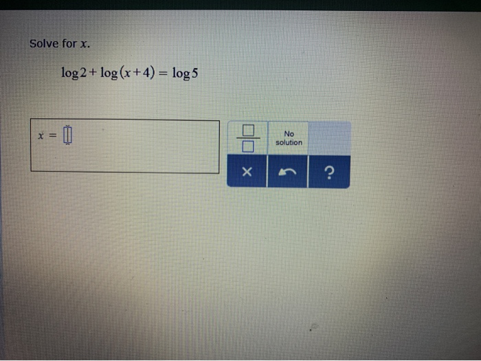 Solved Solve for x. log 2+ log (x + 4) = log 5 No X = | Chegg.com