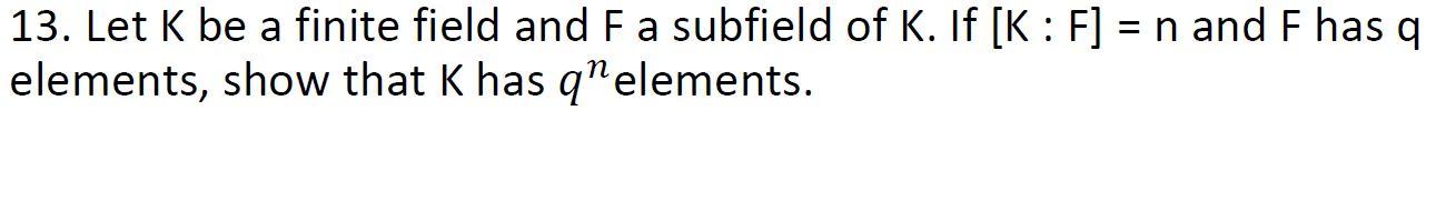 Solved 13. Let k be a finite field and F a subfield of K. If | Chegg.com