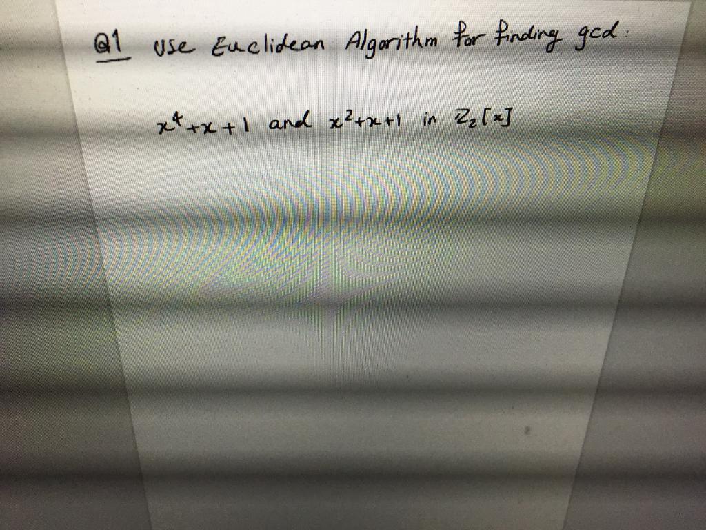 Solved Q1 Use Euclidean Algorithm For Finding Ged Xt Txt 1 6413