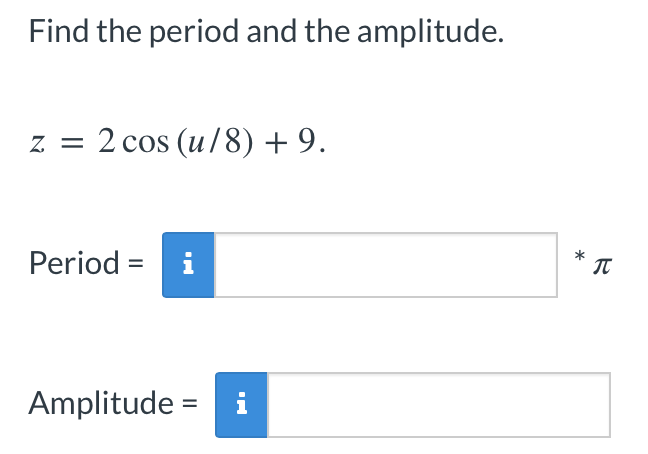 Solved Find the period and the amplitude. z=2cos(u/8)+9. | Chegg.com