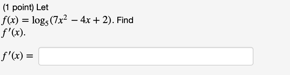 Solved (1 point) Let f(x) = log5 (7x2 – 4x + 2). Find f'(x). | Chegg.com