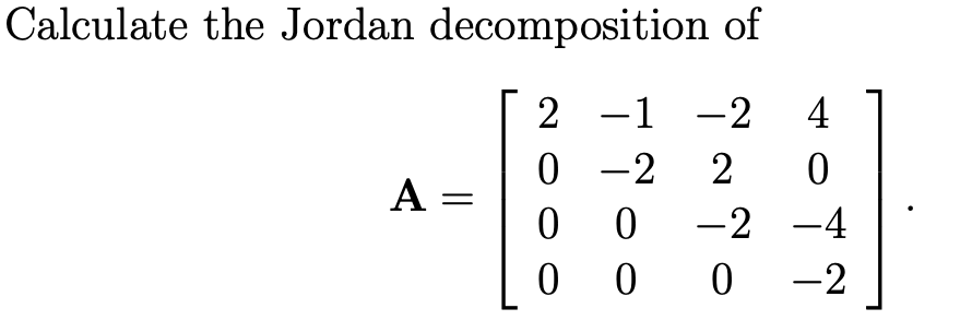 Solved Calculate the Jordan decomposition of A = 2 -1 -2 4 0 | Chegg.com