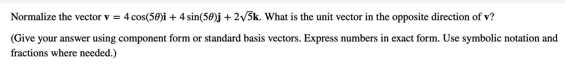 Solved Normalize the vector v=4cos(5θ)i+4sin(5θ)j+25k. What | Chegg.com