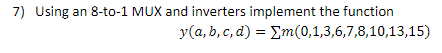 Solved 7) Using an 8-to-1 MUX and inverters implement the | Chegg.com