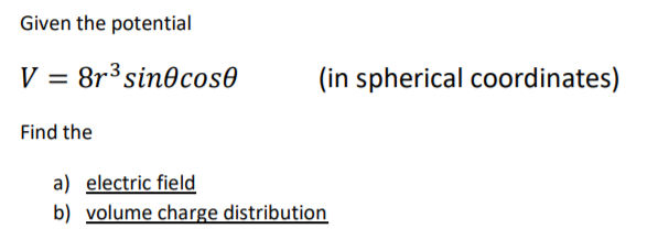 Solved Given the potential V = 8r3 siněcose (in spherical | Chegg.com