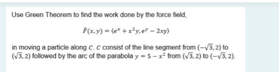 Solved Use Green Theorem to find the work done by the force | Chegg.com