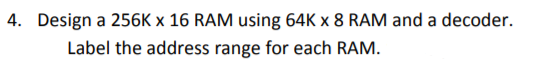 Solved 4. Design a 256K ~ 16 RAM using 64K x 8 RAM and a | Chegg.com