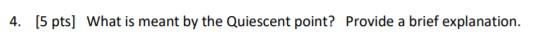 Solved 4. (5 pts] What is meant by the Quiescent point? | Chegg.com