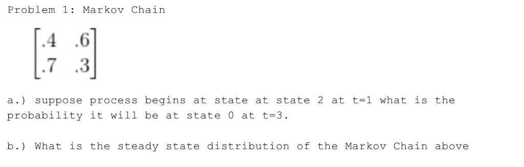 Solved Problem 1: Markov Chain 4 6 .7 .3 at state 2 at t=1 | Chegg.com