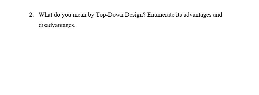Solved 2. What do you mean by Top-Down Design? Enumerate its | Chegg.com
