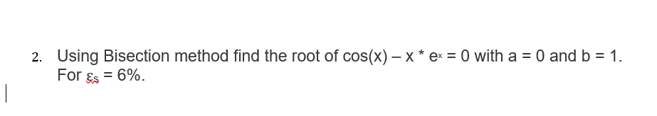 Solved 2. Using Bisection method find the root of cos(x) – | Chegg.com