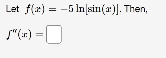 Solved Let f(x)=-5ln[sin(x)]. ﻿Then,f''(x)= | Chegg.com