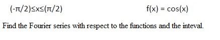 Solved (-1/2)sxs(1/2) f(x) = cos(x) Find the Fourier series | Chegg.com