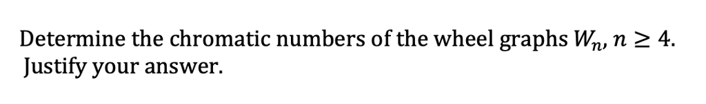 Solved Determine the chromatic numbers of the wheel graphs | Chegg.com