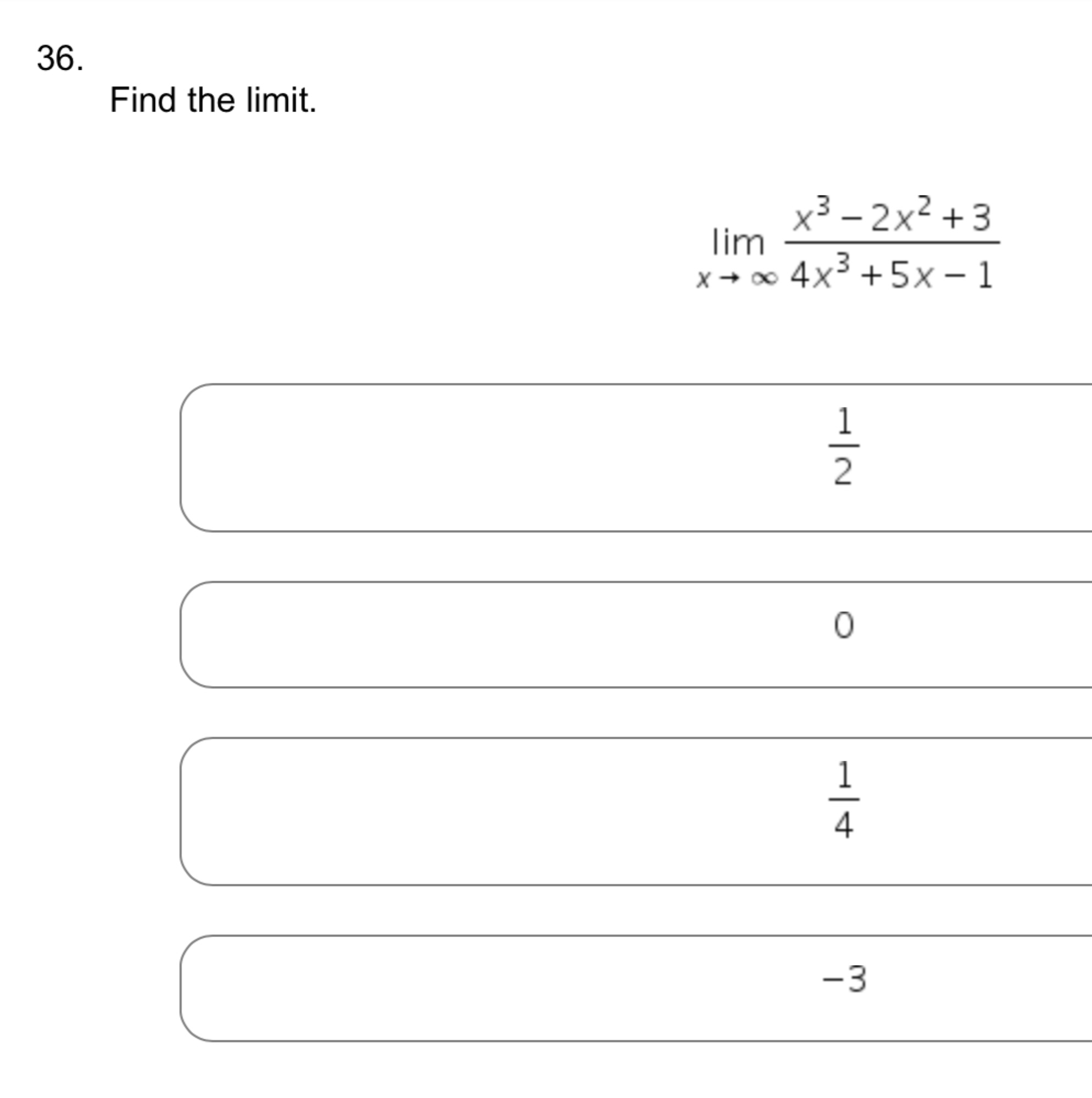 Solved Find the limit.limx→∞x3-2x2+34x3+5x-1 | Chegg.com