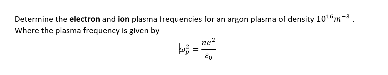 Solved т Determine the electron and ion plasma frequencies | Chegg.com
