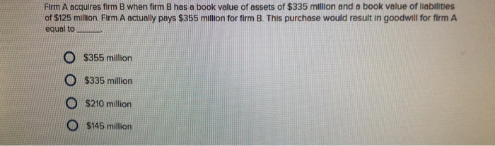 Solved Flirm A acquires firm B when firm B has a book value | Chegg.com