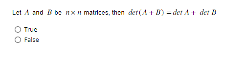 Solved Let A and B be n×n matrices, then det(A+B)=detA+detB | Chegg.com
