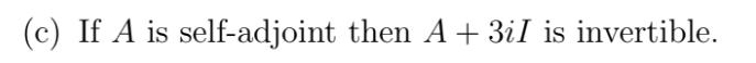 Solved (c) If A is self-adjoint then A+3iI is invertible. | Chegg.com