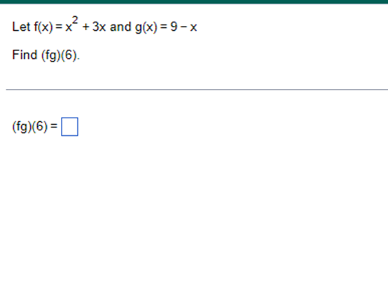 Solved Let f(x)=x2+3x and g(x)=9−x Find (fg)(6). (fg)(6)= | Chegg.com