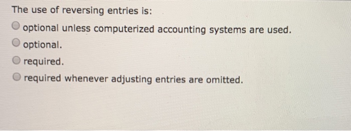 Solved The use of reversing entries is: O optional unless | Chegg.com