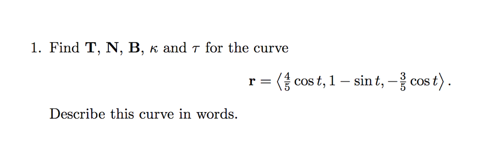 Solved 1. Find T, N, B, k and T for the curve r=〈'l cos t, | Chegg.com