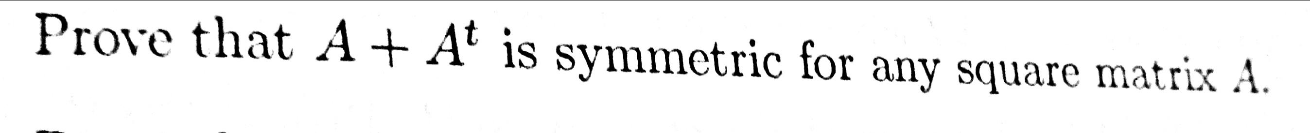 Solved Prove that A+At is symmetric for any square matrix A. | Chegg.com