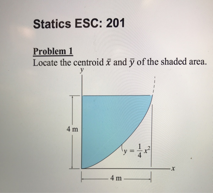 Solved Statics ESC: 201 Problem 1 Locate the centroid x and | Chegg.com