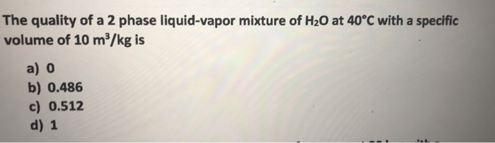 Solved The quality of a 2 phase liquid-vapor mixture of H20 | Chegg.com