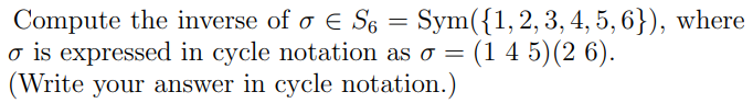 Solved Compute the inverse of σinS6=Sym({1,2,3,4,5,6}), | Chegg.com