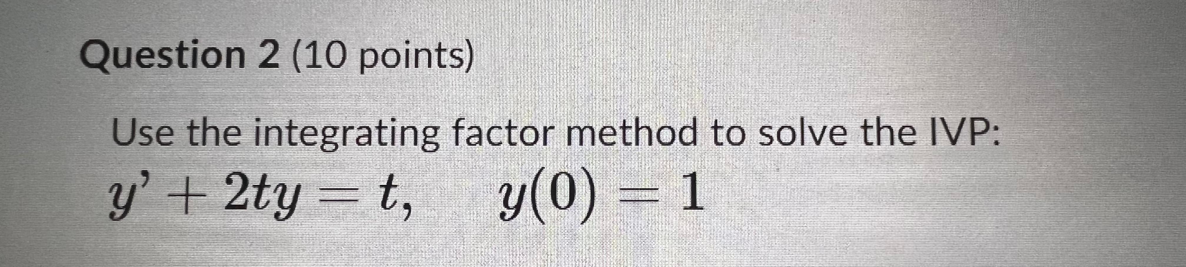 Solved Question 2 (10 points) Use the integrating factor | Chegg.com