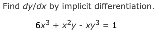 Solved Find dy/dx by implicit differentiation. 6x3+x2y−xy3=1 | Chegg.com