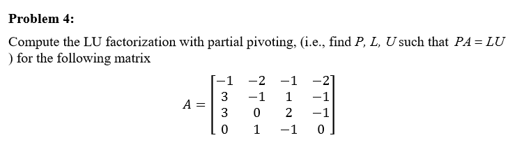 Solved Problem 4: Compute the LU factorization with partial | Chegg.com