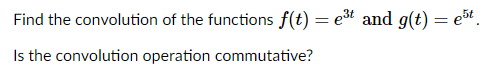 Solved Find the convolution of the functions f(t) = e3t and | Chegg.com