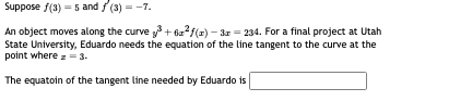 Solved Suppose f(3)=5 and f(3)=−7 An object moves along the | Chegg.com