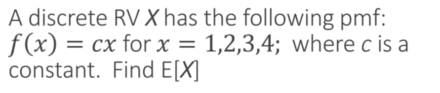 Solved A discrete RV X has the following pmf: f(x) = cx for | Chegg.com