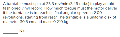 Solved A turntable must spin at 33.3 rev/min (3.49 rad/s) to | Chegg.com