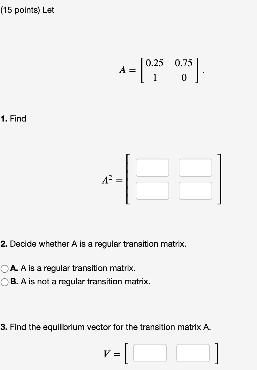 Solved (15 points) Let A= = [0,25 0.25 0.75 1 0 1. Find A2 | Chegg.com