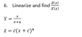 6. Linearize and find 2(5) X(s) X = 2 x+u z = c(x + | Chegg.com