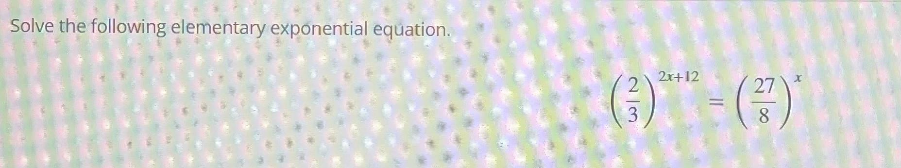 Solved Solve the following elementary exponential equation. | Chegg.com
