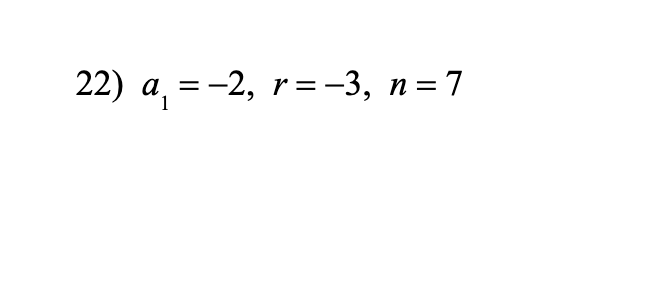 Solved 22) \\( a_{1}=-2, r=-3, n=7 \\) | Chegg.com