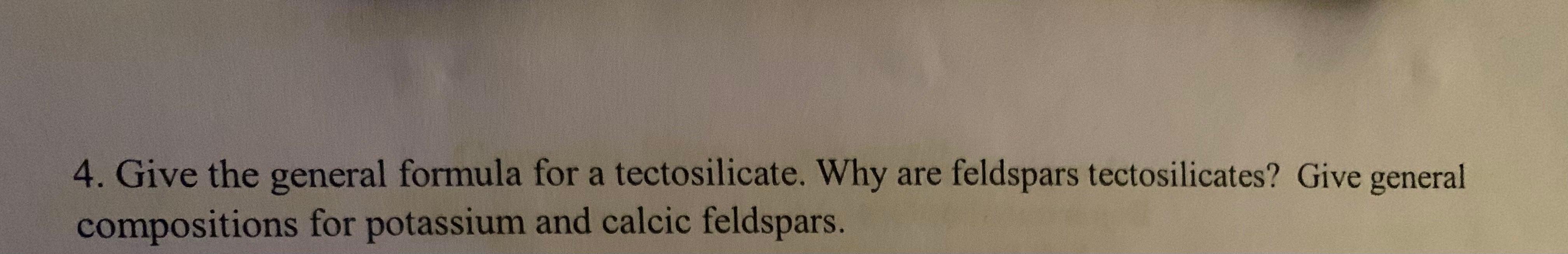 Solved a 4. Give the general formula for a tectosilicate. | Chegg.com