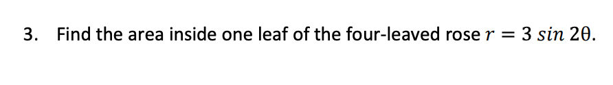 Solved 3. Find the area inside one leaf of the four-leaved | Chegg.com
