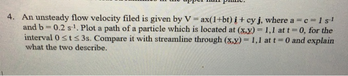 Solved 4. An unsteady flow velocity filed is given by V- | Chegg.com
