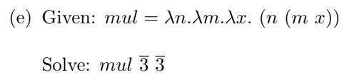 Solved (e) Given: mul=λn⋅λm⋅λx⋅(n(mx)) Solve: mul 33 | Chegg.com