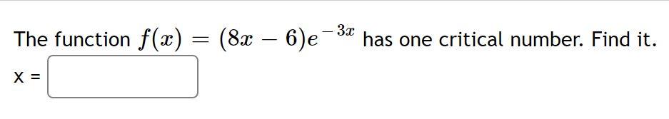 Solved The function f(x)=(8x−6)e−3x has one critical number. | Chegg.com