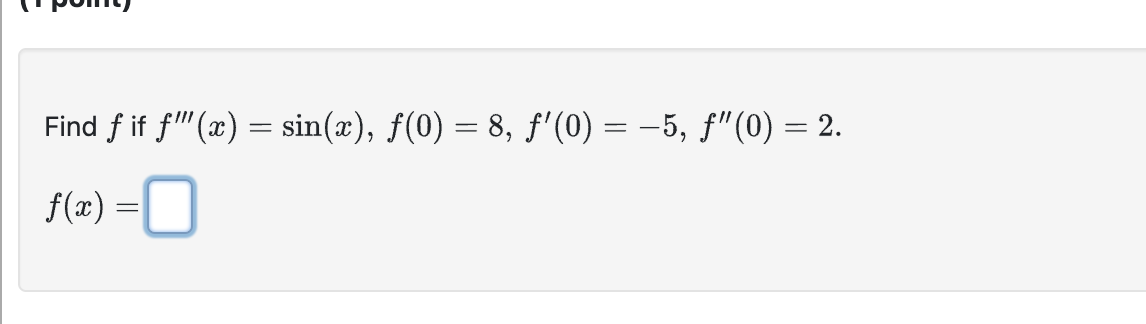 Solved Find f if f′′′(x)=sin(x),f(0)=8,f′(0)=−5,f′′(0)=2. | Chegg.com